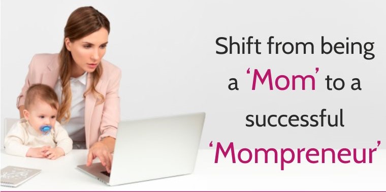 Shift from being a ‘Mom’ to a successful ‘Mompreneur’! | Sheatwork.com